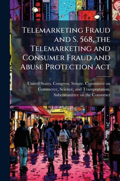 Telemarketing Fraud and S. 568, the Telemarketing and Consumer Fraud ...