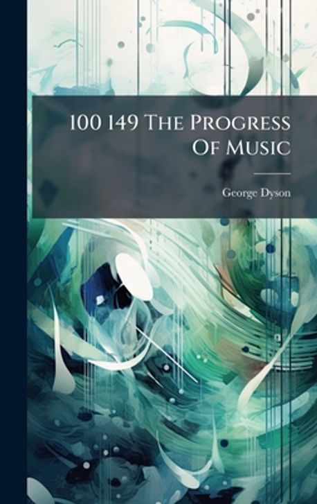 100 149 The Progress Of Music | Dyson, George - 교보문고