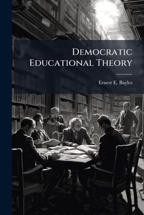 Democratic Educational Theory | Bayles, Ernest E. - 교보문고