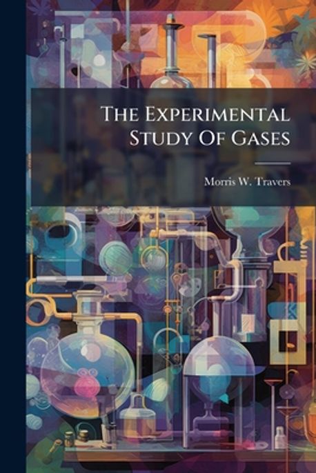 The Experimental Study Of Gases | Travers, Morris W. - 교보문고