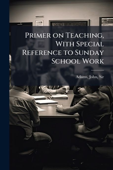 Primer on Teaching, With Special Reference to Sunday School Work ...