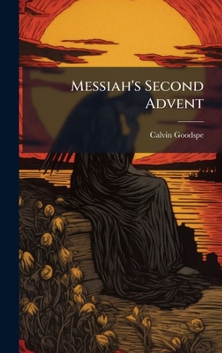 Messiah's Second Advent | Goodspeed, Calvin - 교보문고