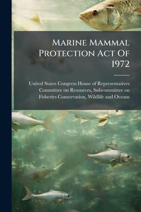 Marine Mammal Protection Act Of 1972 | United States Congress House of ...