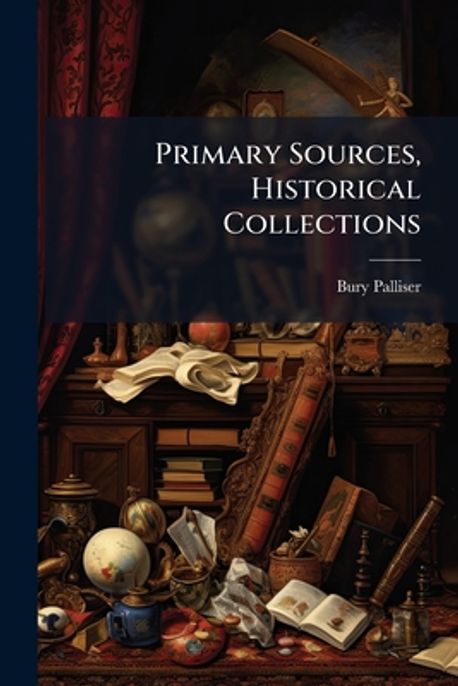 Primary Sources, Historical Collections | Palliser, Bury - 교보문고