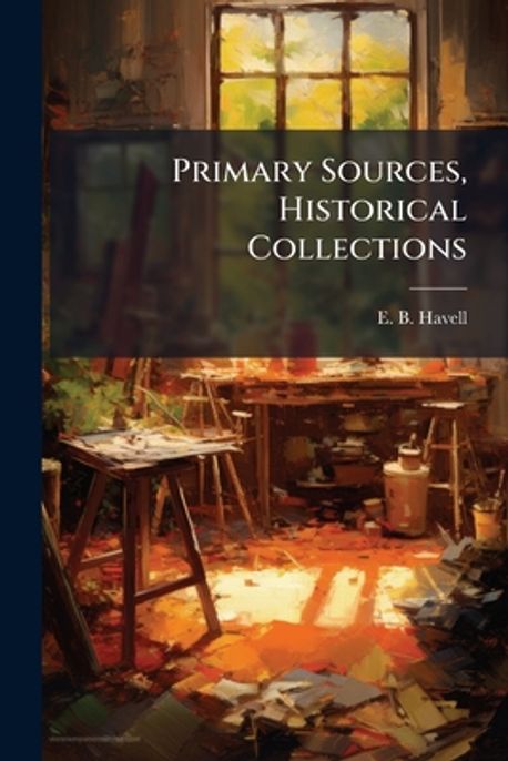 Primary Sources, Historical Collections | Havell, E. B. - 교보문고