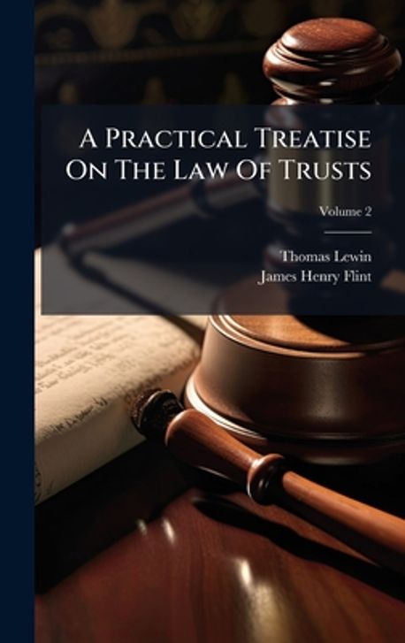 A Practical Treatise On The Law Of Trusts | Lewin, Thomas - 교보문고