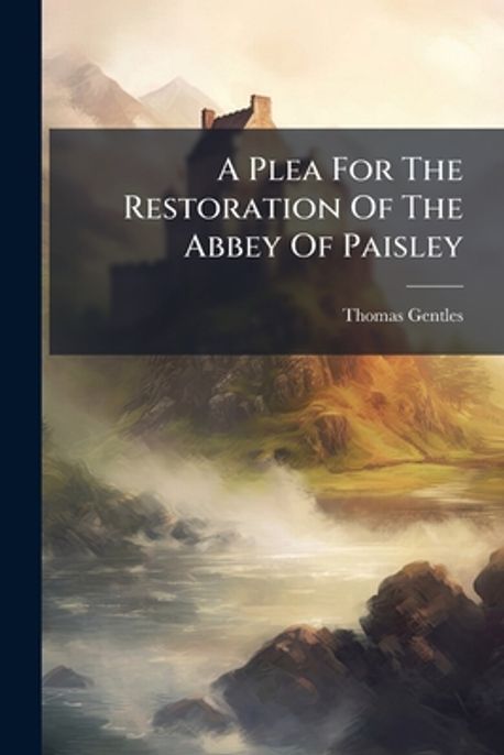 A Plea For The Restoration Of The Abbey Of Paisley | Gentles, Thomas - 교보문고