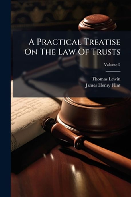 A Practical Treatise On The Law Of Trusts | Lewin, Thomas - 교보문고