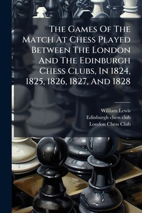 The Games Of The Match At Chess Played Between The London And The ...