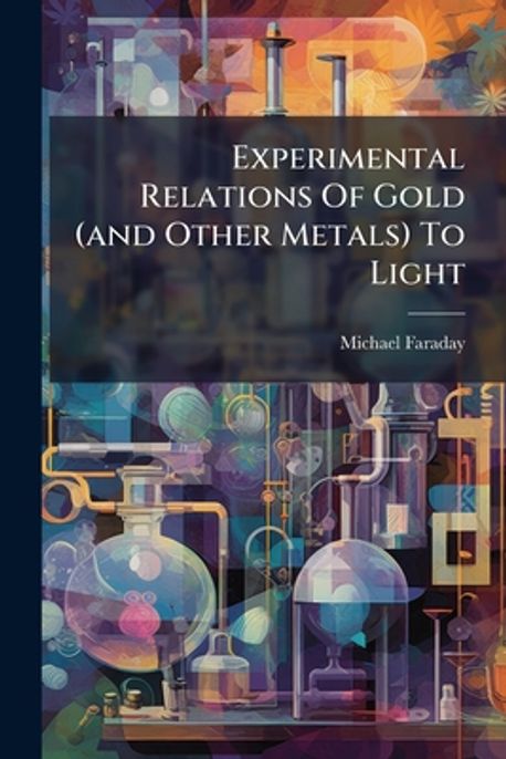 Experimental Relations Of Gold (and Other Metals) To Light | Faraday ...