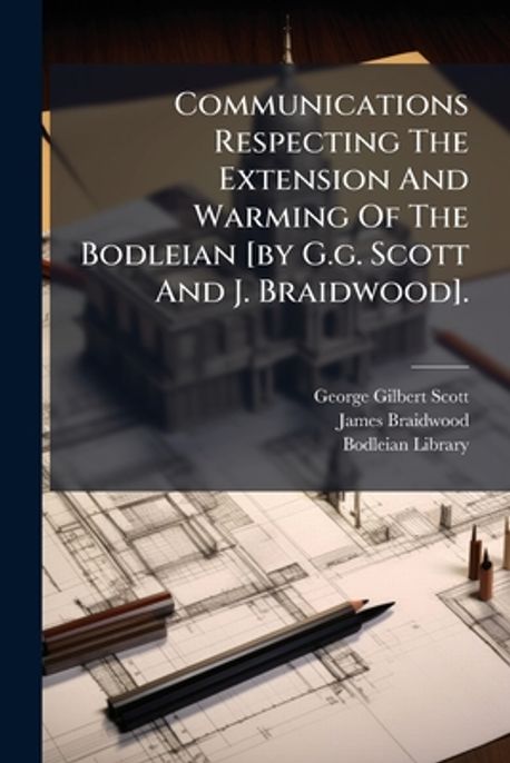 Communications Respecting The Extension And Warming Of The Bodleian [by ...