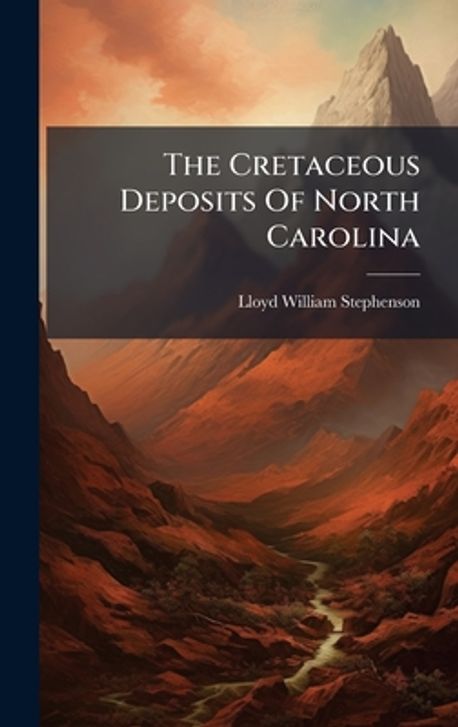 The Cretaceous Deposits Of North Carolina | Stephenson, Lloyd William ...