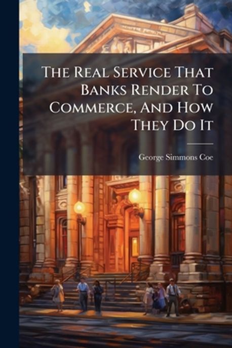 The Real Service That Banks Render To Commerce, And How They Do It ...