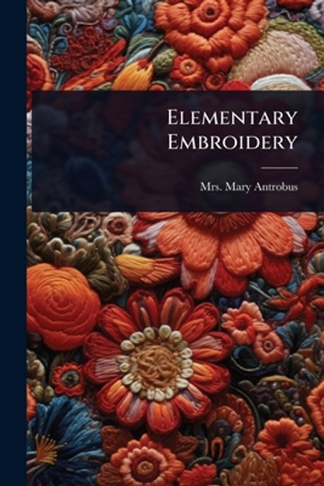 Elementary Embroidery | Mrs Mary (Symonds) Antrobus - 교보문고