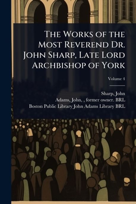 The Works of the Most Reverend Dr. John Sharp, Late Lord Archbishop of ...