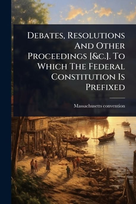 Debates, Resolutions And Other Proceedings [&c.]. To Which The Federal ...