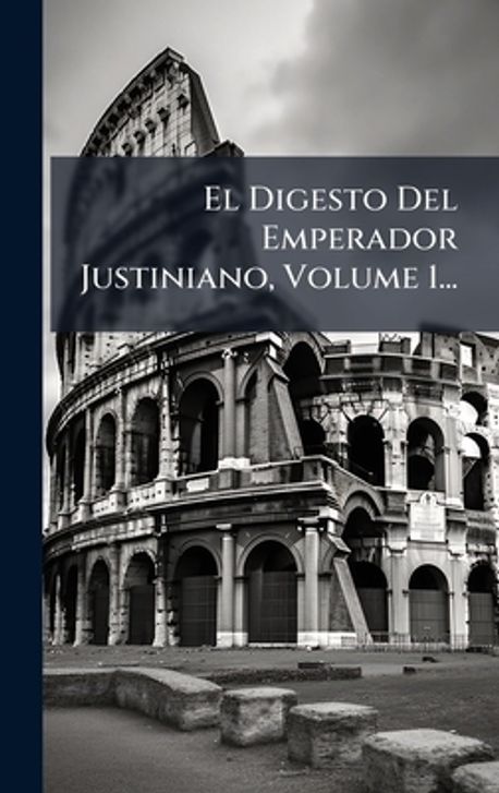 El Digesto Del Emperador Justiniano, Volume 1... | Anonymous - 교보문고