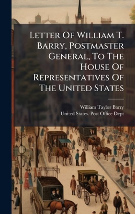 Letter Of William T. Barry, Postmaster General, To The House Of ...