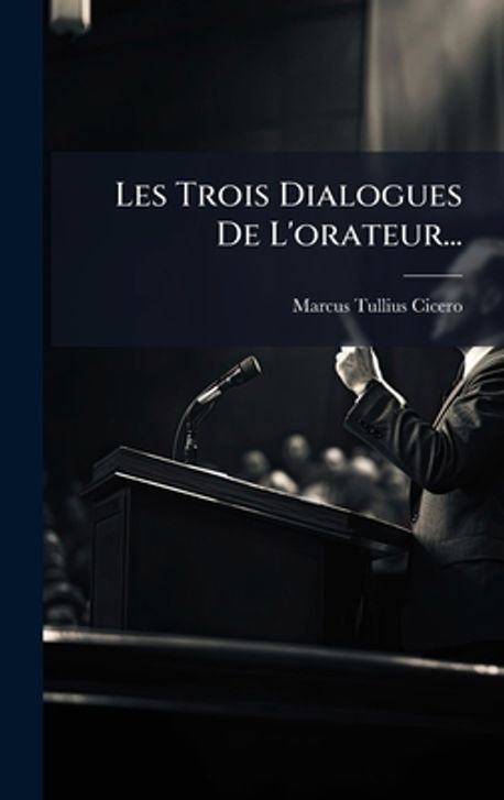 Les Trois Dialogues De L'orateur... | Cicero, Marcus Tullius - 교보문고