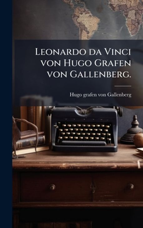 Leonardo da Vinci von Hugo Grafen von Gallenberg. | Hugo Grafen Von ...