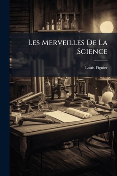 Les Merveilles De La Science | Figuier, Louis - 교보문고