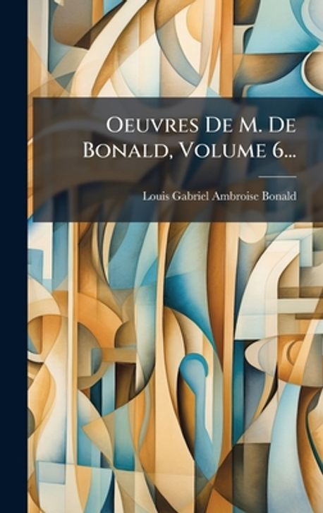 Oeuvres De M. De Bonald, Volume 6... | Louis-Gabriel-Ambroise Bonald ...