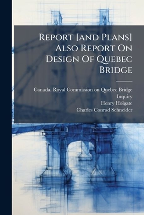 Report [and Plans] Also Report On Design Of Quebec Bridge | Canada ...