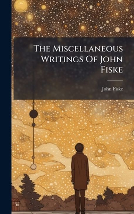 The Miscellaneous Writings Of John Fiske | Fiske, John - 교보문고