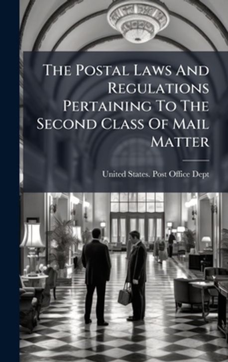 The Postal Laws And Regulations Pertaining To The Second Class Of Mail ...