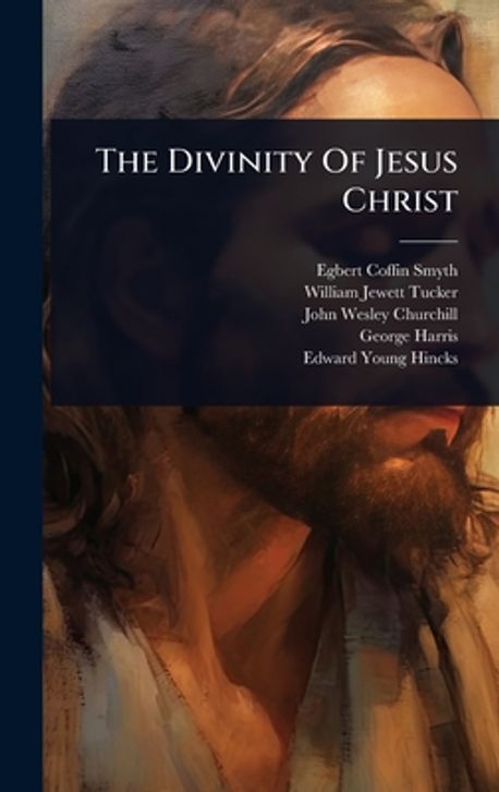 The Divinity Of Jesus Christ | Smyth, Egbert Coffin - 교보문고