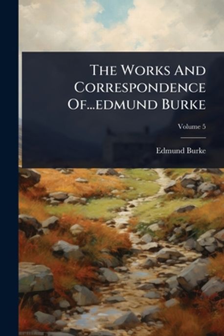 The Works And Correspondence Of...edmund Burke | Burke, Edmund - 교보문고