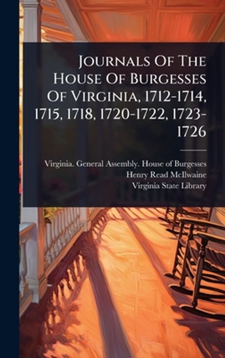 Journals Of The House Of Burgesses Of Virginia, 1712-1714, 1715, 1718 ...