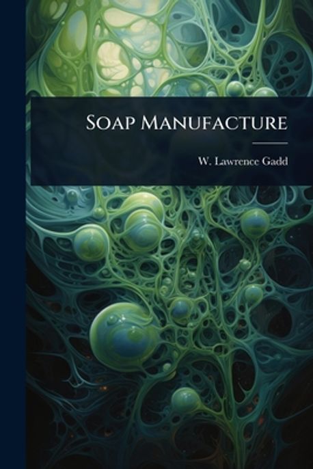 Soap Manufacture | Gadd, W. Lawrence - 교보문고