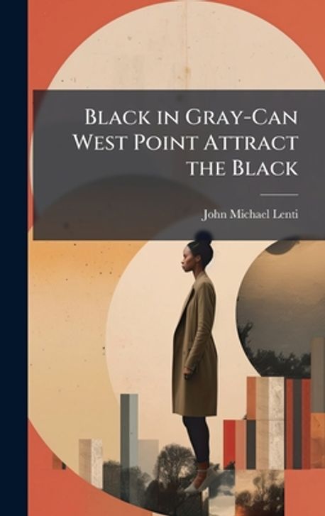 Black in Gray-Can West Point Attract the Black | Lenti, John Michael - 교보문고