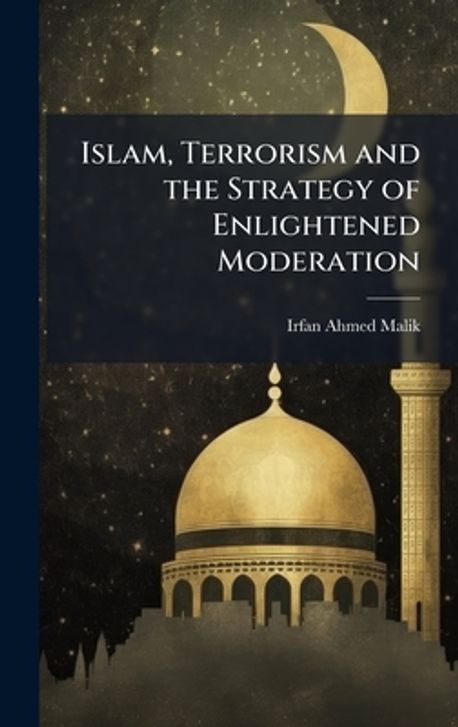 Islam, Terrorism and the Strategy of Enlightened Moderation | Malik ...