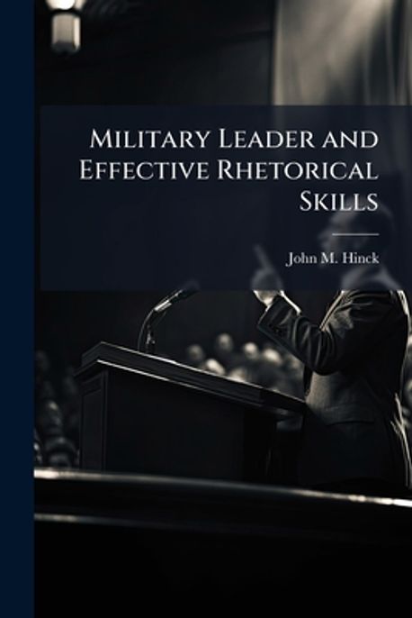 Military Leader and Effective Rhetorical Skills | Hinck, John M. - 교보문고