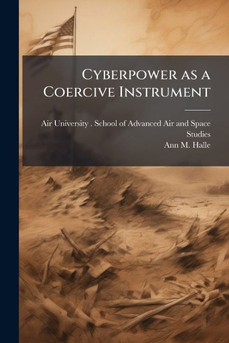 Cyberpower as a Coercive Instrument | Air University (U S ) School of ...