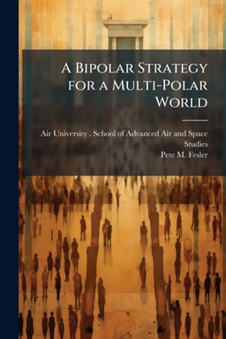 A Bipolar Strategy for a Multi-Polar World | Air University (U S ...