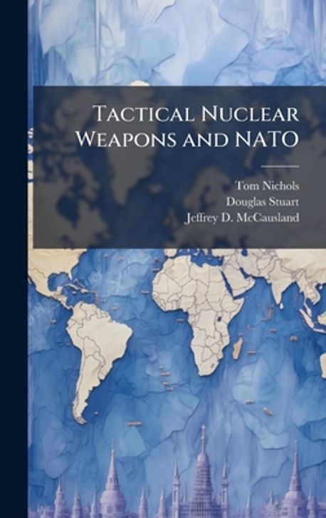 Tactical Nuclear Weapons and NATO | Nichols, Tom - 교보문고
