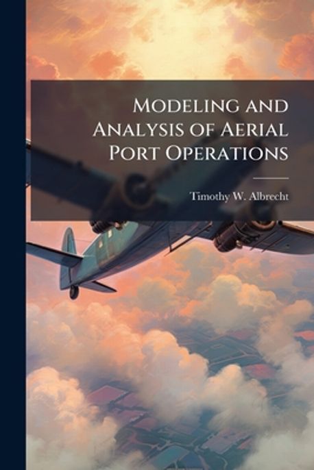 Modeling and Analysis of Aerial Port Operations | Albrecht, Timothy W ...