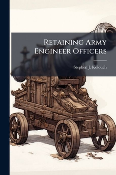 Retaining Army Engineer Officers | Kolouch, Stephen J. - 교보문고