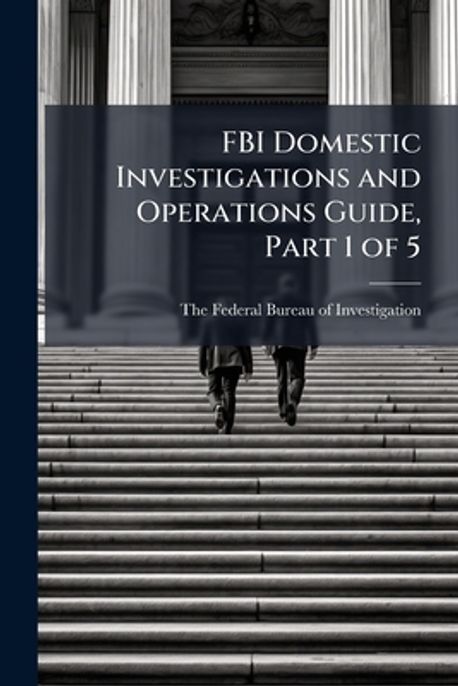FBI Domestic Investigations and Operations Guide, Part 1 of 5 | The ...