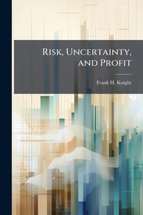 Risk, Uncertainty, and Profit | Knight, Frank H. - 교보문고