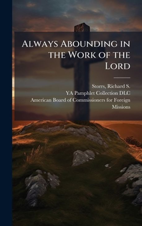 Always Abounding in the Work of the Lord | Storrs, Richard S. (Richard ...