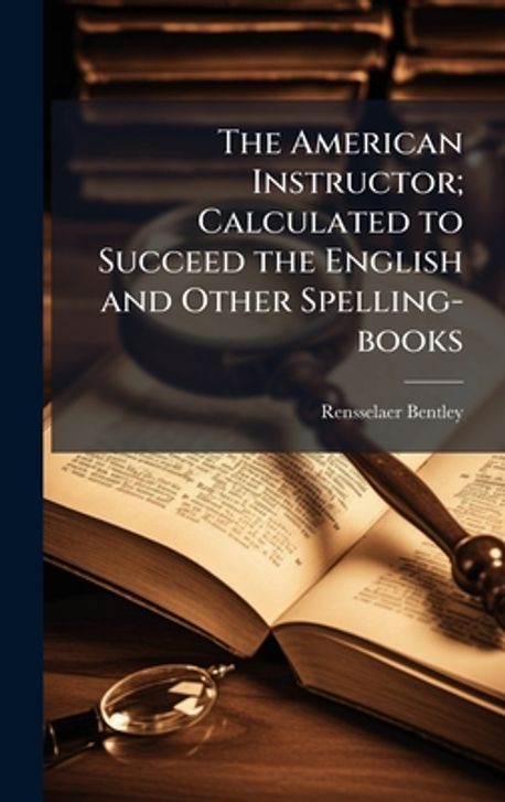 The American Instructor; Calculated to Succeed the English and Other ...