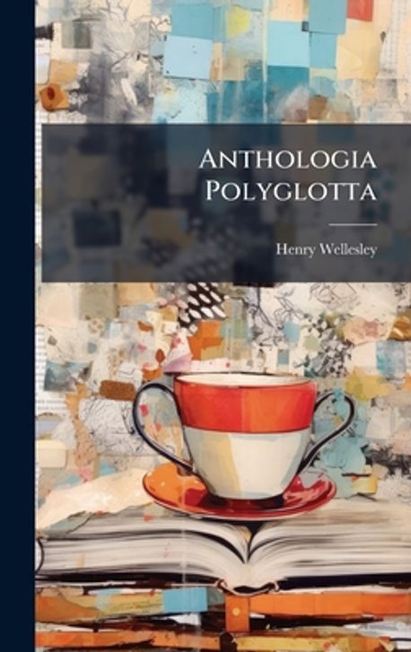 Anthologia Polyglotta | Wellesley, Henry 1791-1866 - 교보문고
