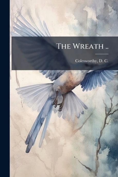 The Wreath .. | Colesworthy, D. C. (Daniel Clement) - 교보문고