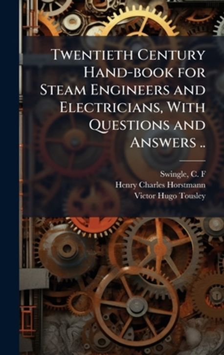 Twentieth Century Hand-book for Steam Engineers and Electricians, With ...