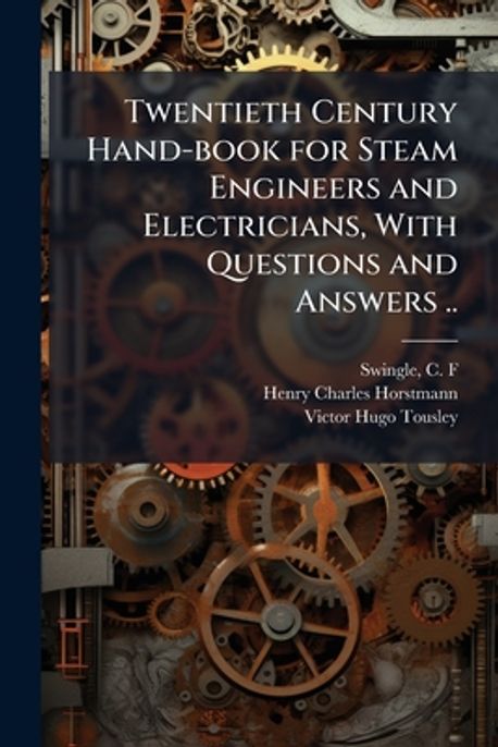 Twentieth Century Hand-book for Steam Engineers and Electricians, With ...