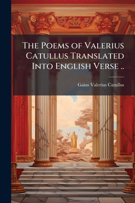The Poems of Valerius Catullus Translated Into English Verse ...